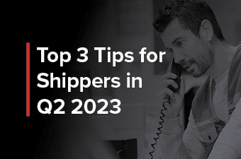 Top 3 Tips For Shippers In Q2 2023